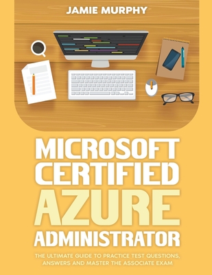 Microsoft Certified Azure Administrator The Ultimate Guide to Practice ...