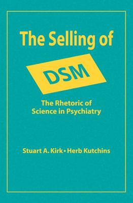 The Selling of DSM: The Rhetoric of Science in Psychiatry (Social ...