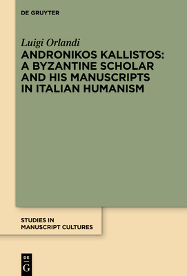 Andronikos Kallistos: A Byzantine Scholar and His Manuscripts in ...