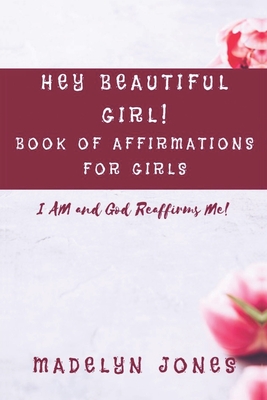 Hey Beautiful Girl! Book of Affirmations for Girls: I AM, and God ...