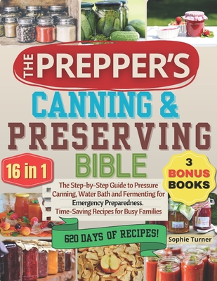 The Prepper's Canning & Preserving Bible: [16 in 1] The Step-by-Step ...