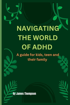 Navigating the World of ADHD: Guide For Kids, Teen, And Their Family ...