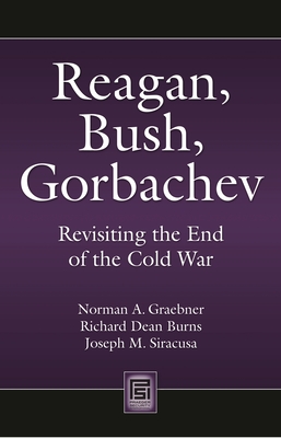 Reagan, Bush, Gorbachev: Revisiting the End of the Cold War (Praeger ...