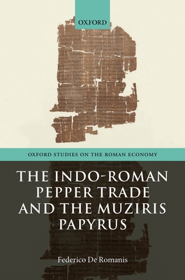 The Indo-Roman Pepper Trade and the Muziris Papyrus (Oxford Studies on ...
