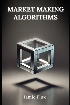 Market Making Algorithms: 33 Comprehensive Powerful Algorithms With ...