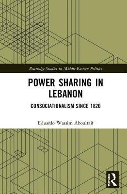 Power Sharing in Lebanon: Consociationalism Since 1820 (Routledge ...