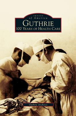 Guthrie: 100 Years of Health Care (Hardcover) | Quail Ridge Books