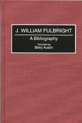 J. William Fulbright: A Bibliography (Bibliographies and Indexes in Law ...