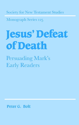 Jesus' Defeat of Death: Persuading Mark's Early Readers (Society for ...