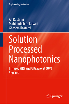 Solution Processed Nanophotonics: Infrared (Ir) and Ultraviolet (Uv) Sensors (Engineering ...
