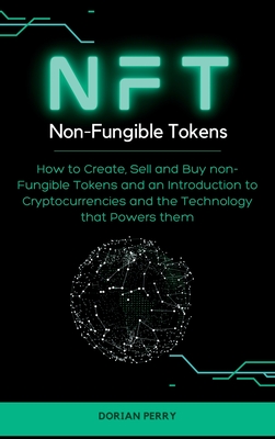 NFT Non-Fungible Tokens: How to Create, Sell and Buy non-Fungible Tokens and an Introduction to ...