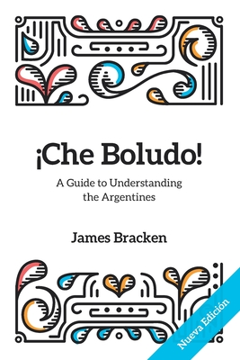 ¡Che Boludo!: The Gringo's Guide to Understanding the Argentines ...
