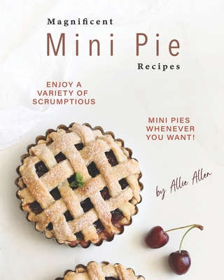 Magnificent Mini Pie Recipes: Enjoy A Variety of Scrumptious Mini Pies ...