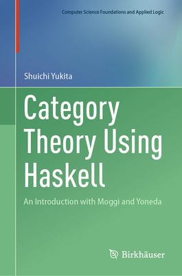 Category Theory Using Haskell: An Introduction with Moggi and Yoneda (Computer Science ...