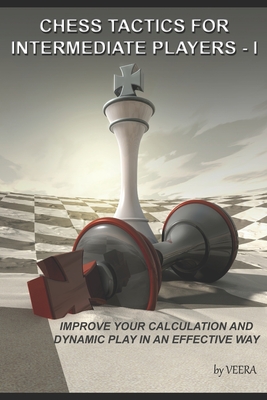 Chess Tactics for Intermediate Players - I: Improve your Calculation ...