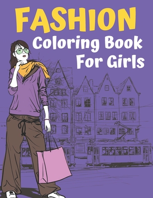Fashion Coloring Book For Girls: A Coloring Book For Girls of All Ages ...