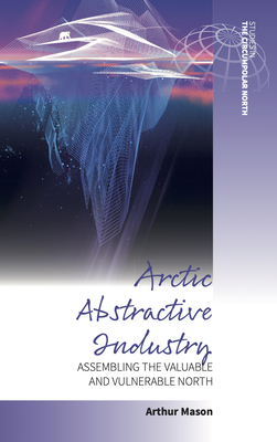 Arctic Abstractive Industry: Assembling the Valuable and Vulnerable ...