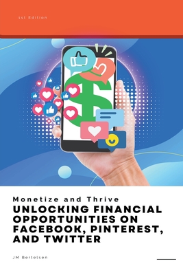 Monetize and Thrive: Unlocking Financial Opportunities on Facebook, Pinterest, and Twitter ...