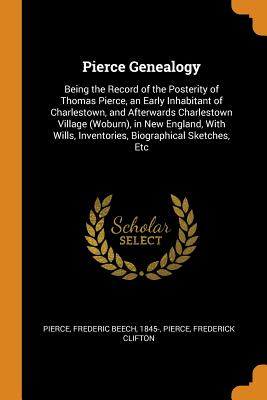 Pierce Genealogy: Being the Record of the Posterity of Thomas Pierce ...