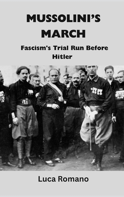 Mussolini's March: Fascism's Trial Run Before Hitler (Echoes of War ...