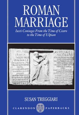 Roman Marriage: Iusti Coniuges from the Time of Cicero to the Time of ...
