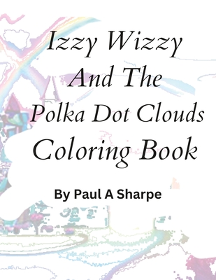 Izzy Wizzy And The Polka Dot Clouds Coloring Book (Izzy Wizzy Stories ...