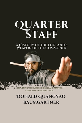 Quarterstaff: A History of the England's Weapon of the Commoner ...