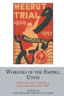 Workers of the Empire, Unite: Radical and Popular Challenges to British ...