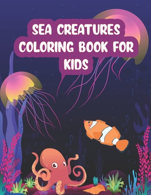 Sea Creatures Coloring Book For Kids: A Fun Coloring Book For Kids Ages ...