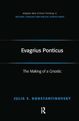 Evagrius Ponticus: The Making of a Gnostic (Routledge New Critical ...