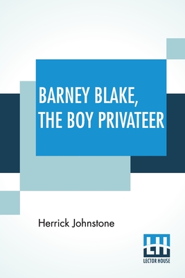 Barney Blake, The Boy Privateer: Or, The Cruise Of The Queer Fish ...