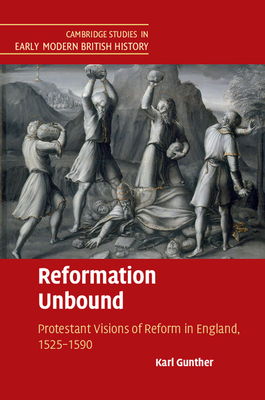 Reformation Unbound: Protestant Visions of Reform in England, 1525-1590 ...