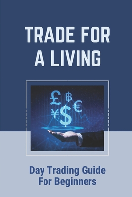 Trade For A Living: Day Trading Guide For Beginners: Passive Income (Paperback) | Hooked