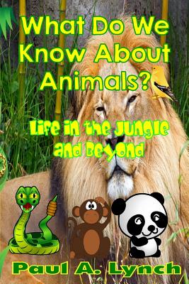 What Do We Know About Animals?: Life in the Jungle and Beyond ...