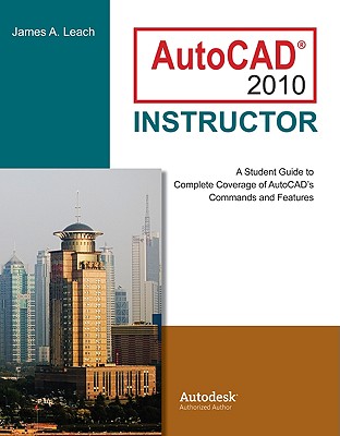 AutoCAD 2010 Instructor: A Student Guide to Complete Coverage of AutoCAD's Commands and Features ...