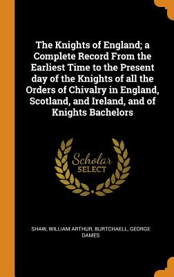 The Knights of England; A Complete Record from the Earliest Time to the ...