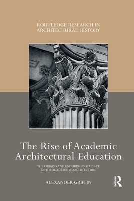 The Rise of Academic Architectural Education: The origins and enduring ...