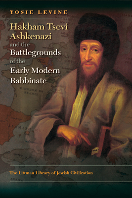 Hakham Tsevi Ashkenazi and the Battlegrounds of the Early Modern ...
