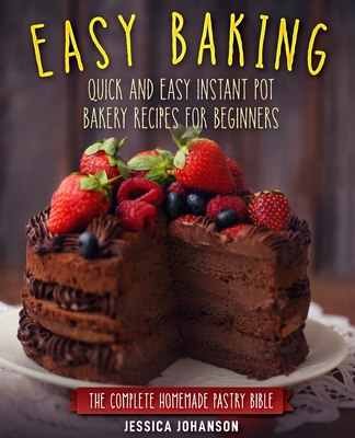 Easy Baking: Quick and Easy Instant Pot Bakery Recipes for Beginners ...