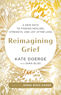 Reimagining Grief: A New Path to Finding Healing, Strength, and Joy ...