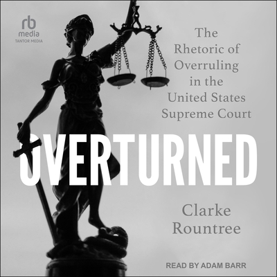 Overturned: The Rhetoric of Overruling in the United States Supreme ...