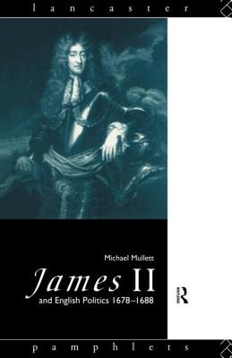 James II and English Politics 1678-1688 (Lancaster Pamphlets ...
