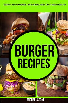 Burger Recipes: Discover & Taste New Enormous, Mouth Watering, Packed ...