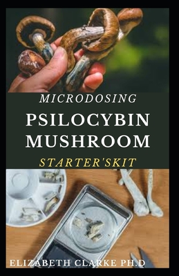 Microdosing Psilocybin Mushroom Starter's Kit: Step By Step Guide To Cultivation and Safe Use of ...