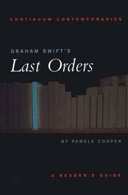 Graham Swift's Last Orders: A Reader's Guide (Continuum Contemporaries ...
