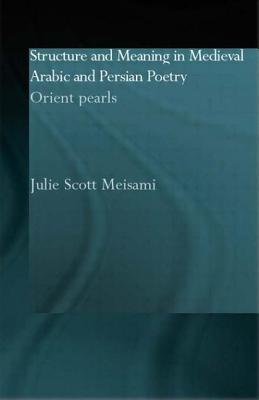 Structure and Meaning in Medieval Arabic and Persian Lyric Poetry ...