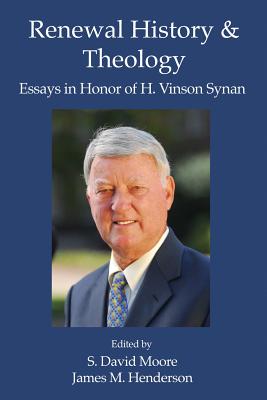 Renewal History & Theology: Essays in Honor of H. Vinson Synan ...