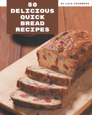 50 Delicious Quick Bread Recipes: Best-ever Quick Bread Cookbook for ...