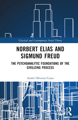Norbert Elias and Sigmund Freud: The Psychoanalytic Foundations of the ...