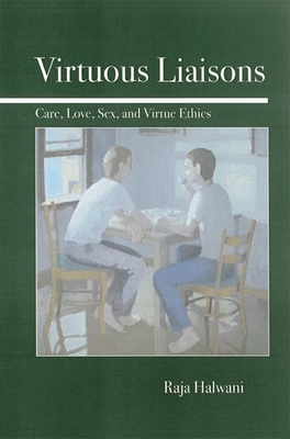 Virtuous Liaisons: Care, Love, Sex, and Virtue Ethics (Paperback ...